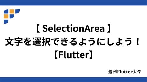 Selectionarea 】文字を選択できるようにしよう！【flutter】 週刊flutter大学