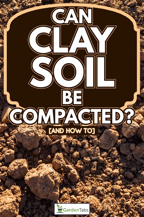 Can Clay Soil Be Compacted And How To