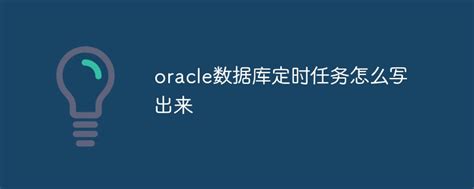Oracle数据库定时任务怎么写出来 叮当号 Oracle数据库定时任务怎么写出来 叮当号