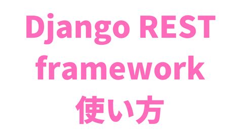 【基本】django Rest Frameworkの使い方【web Api】 アントレプレナー