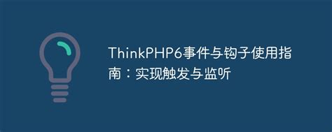 Thinkphp6事件与钩子使用指南：实现触发与监听 Thinkphp Php中文网