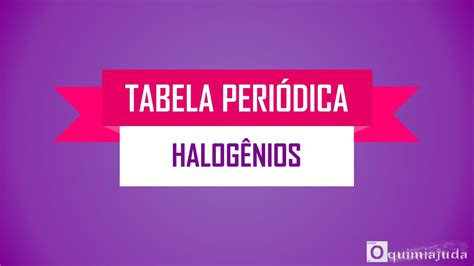 Tabela Periódica Grupo 07 Halogênios Youtube