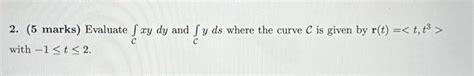 Solved 2 5 Marks Evaluate ∫cxydy And ∫cyds Where The