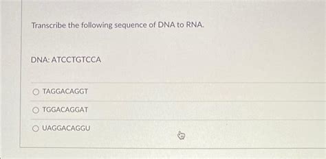 Solved Transcribe The Following Sequence Of Dna To Rna Dna