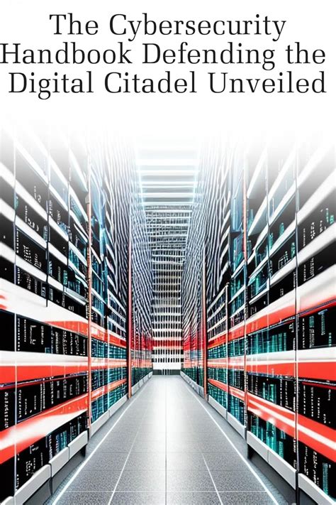 The Cybersecurity Handbook Defending The Digital Citadel
