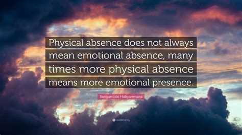 Bangambiki Habyarimana Quote “physical Absence Does Not Always Mean