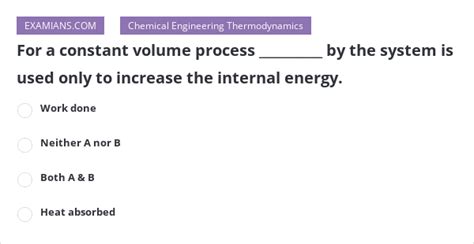For A Constant Volume Process By The System Is Used Only To