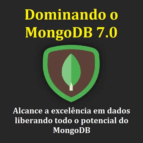 Dominando O Mongodb 70 Alcance A Excelência Em Dados Liberando T
