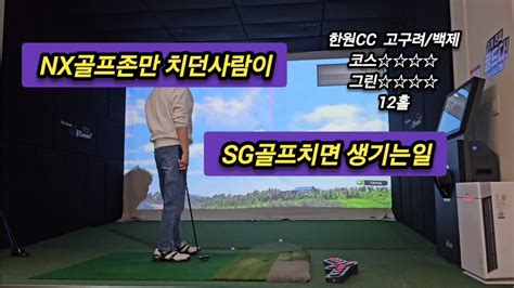 Nx골프존만 치던사람이 Sg골프치면 생기는일 한원cc 고구려백제 12홀 Youtube