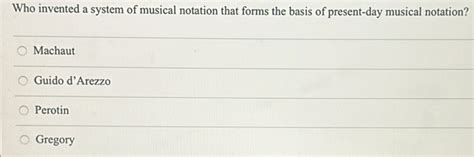 Solved Who Invented A System Of Musical Notation That Forms The Basis