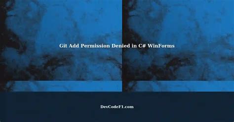 Permission Denied Resolving Git Add Issues In C Winforms