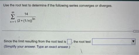 Solved Use The Root Test To Determine If The Following Chegg Com