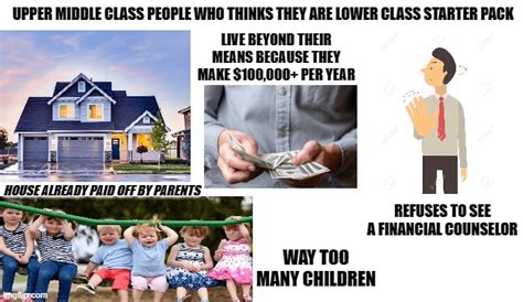 Upper Middle Class People Who Thinks They Are Lower Class Starter Pack