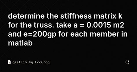 Gistlib Determine The Stiffness Matrix K For The Truss Take A 0