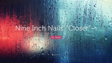 Sl Scott Quote Nine Inch Nails Closer””