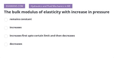 The Bulk Modulus Of Elasticity With Increase In Pressure EXAMIANS