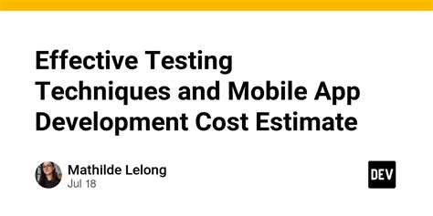 Effective Testing Techniques And Mobile App Development Cost Estimate Dev Community