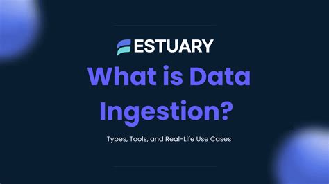 What Is Data Ingestion Types Tools And Real Life Use Cases Estuary