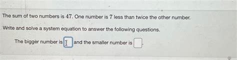solved the sum of two numbers is 47 one number is 7 less
