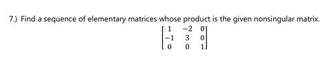 Solved 7 Find A Sequence Of Elementary Matrices Whose