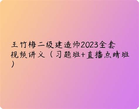 王竹梅二级建造师2023全套视频讲义习题班 直播点睛班 布丁导航网