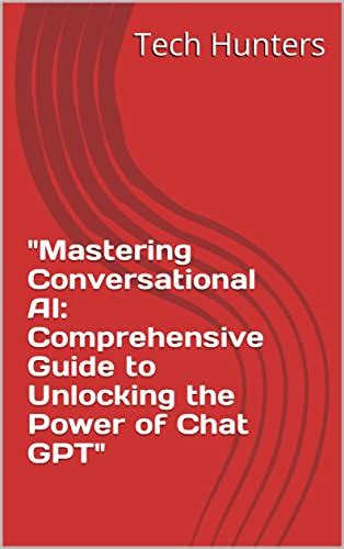 Mastering Conversational Ai A Comprehensive Guide To Unlocking The Power Of Chat Gpt Ebook