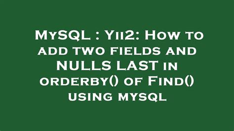 Mysql Yii2 How To Add Two Fields And Nulls Last In Orderby Of Find Using Mysql Youtube