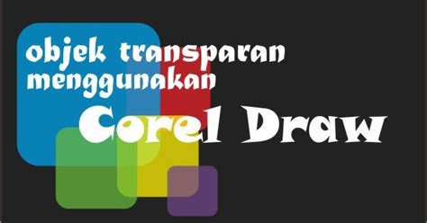Komputer Saku Cara Membuat Objek Transparan Menggunakan Transparency Tool Pada Corel Draw