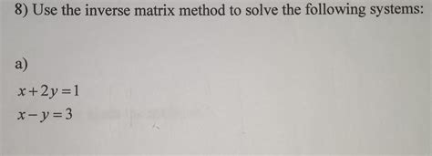 Use The Inverse Matrix Method To Solve The Following Chegg Com