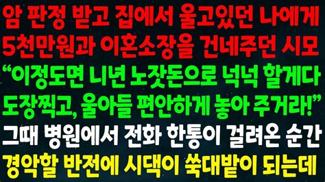 실화사연 암판정 받고 울고 있던 내게게 5천만원과 이혼소장 주던 시모 이정도면 노잣돈으로 넉넉할게다 울아들 놓아주거라” 그때 병원에서 걸려온 전화에 경악할 반전에 쑥대