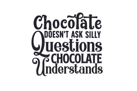 Chocolate Doesnt Ask Silly Questions Chocolate Understands Svg Cut