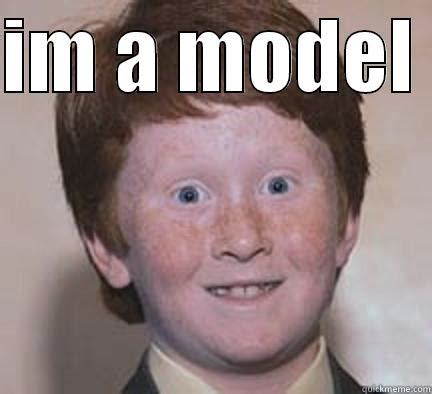 Lol Im A Model Quickmeme