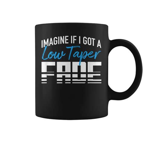 Imagine If I Got A Low Taper Fade Hairstyle Meme Coffee Mug Monsterry