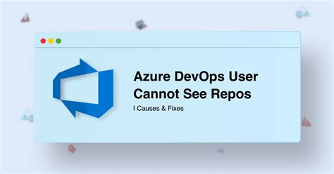 Azure DevOps User Cannot See Repos Causes Fixes