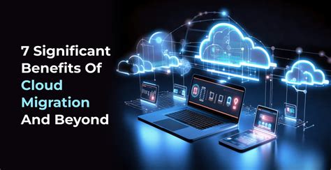 7 Significant Benefits Of Cloud Migration And Beyond