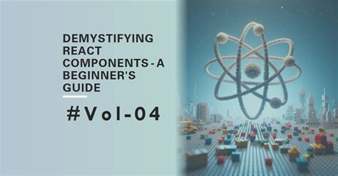 Demystifying React Components — A Beginners Guide By React Learner