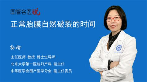 正常胎膜自然破裂的时间 胎膜破裂什么时间会破裂 北京大学第一医院 妇产科 主任医师 孙瑜 视频科普 中国医药信息查询平台