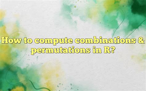 How To Compute Combinations And Permutations In R