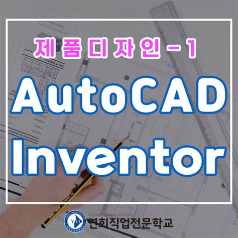 인천 서구 무료교육 제품디자인 캐드cad와 인벤터inventor 프로그램 네이버 블로그