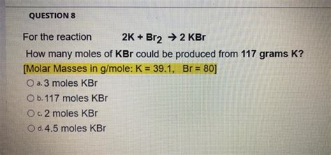 Solved Question 8 For The Reaction 2k Br2 → 2 Kbr How Many