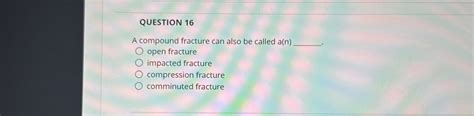 Solved Question 16a Compound Fracture Can Also Be Called