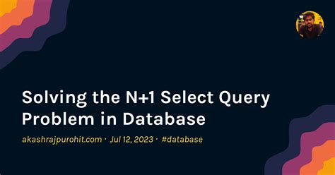 Solving The N1 Select Query Problem In Database Akash Rajpurohit