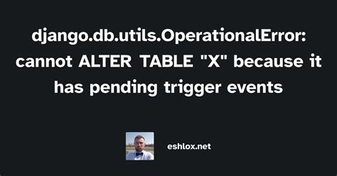 Djangodbutilsoperationalerror Cannot Alter Table X Because It Has Pending Trigger Events