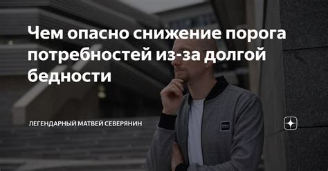 Чем опасно снижение порога потребностей из за долгой бедности Матвей Северянин отзывы о жизни