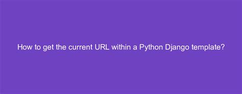 How To Get The Current Url Within A Python Django Template