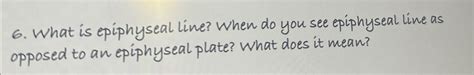 Solved What Is Epiphyseal Line When Do You See Epiphyseal