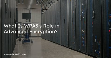What Is Wpa3s Role In Advanced Encryption