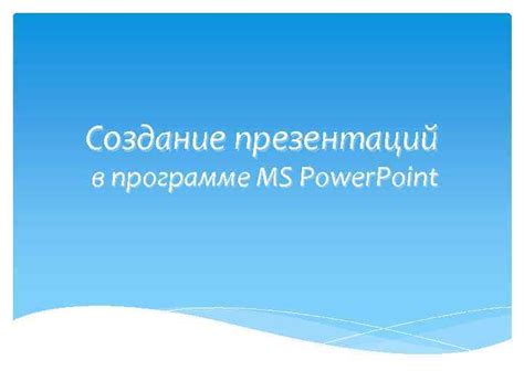 Создание презентаций в программе Ms Power Point