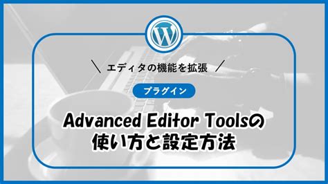 【wordpress】advanced Editor Tools の使い方と設定方法