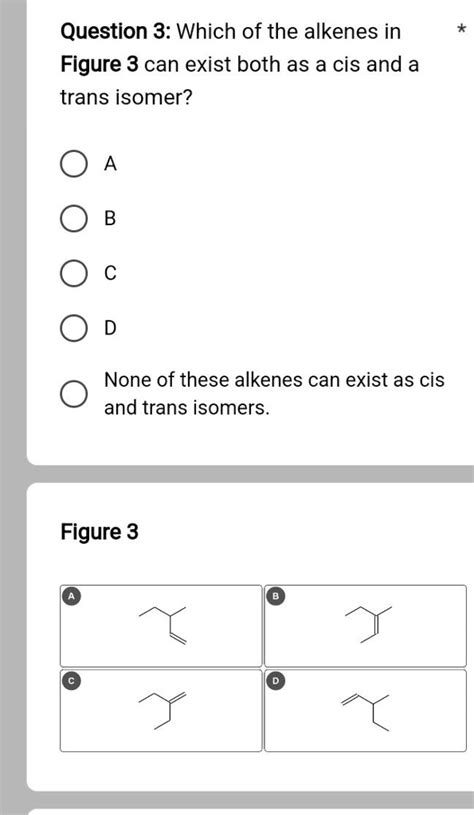 Question 3 Which Of The Alkenes In Figure 3 Can Exist Both As A Cis And A Trans Isomer A B C D